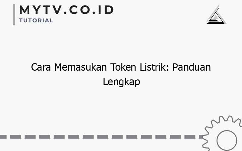 Cara Memasukan Token Listrik: Panduan Lengkap | MyTV