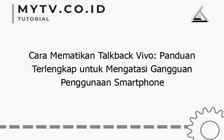 Cara Mematikan Talkback Vivo: Panduan Terlengkap untuk Mengatasi Gangguan Penggunaan Smartphone ...