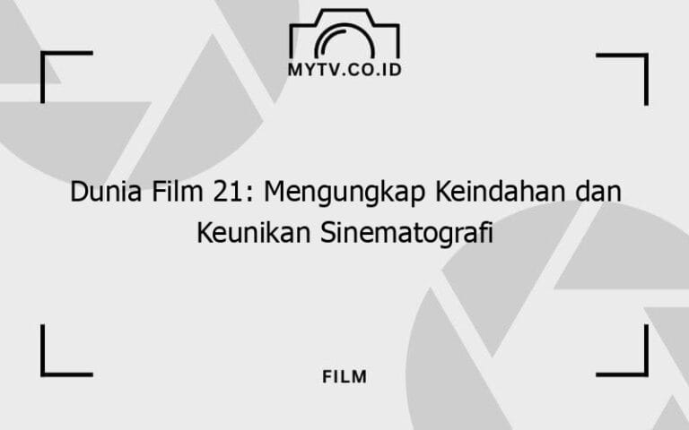 Dunia Film 21: Mengungkap Keindahan dan Keunikan Sinematografi | MyTV