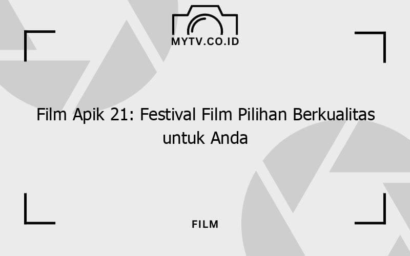Film Apik 21: Festival Film Pilihan Berkualitas untuk Anda | MyTV