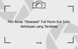 Film Korea "Obsessed" Full Movie Sub Indo: Kehidupan yang Terobsesi | MyTV