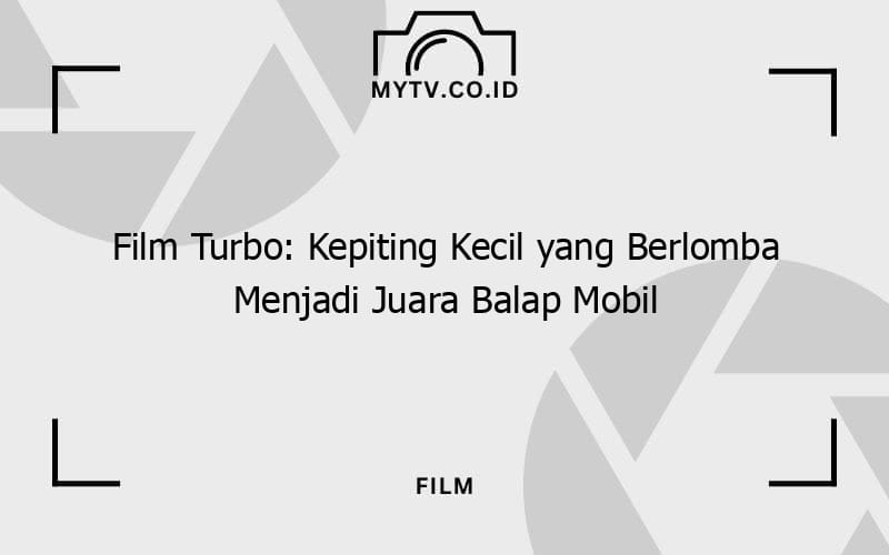 Film Turbo: Kepiting Kecil yang Berlomba Menjadi Juara Balap Mobil | MyTV