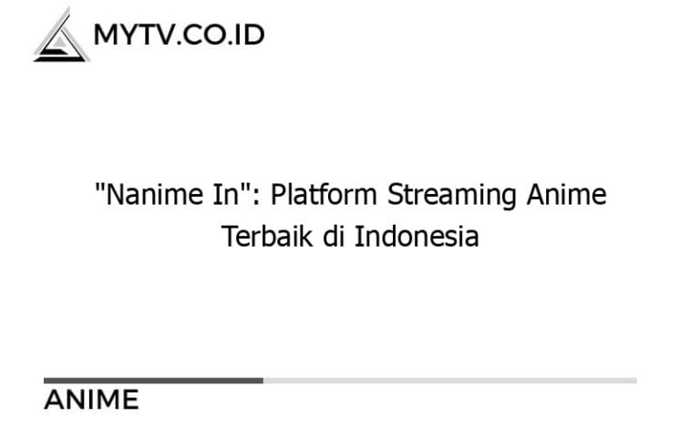 "Nanime In": Platform Streaming Anime Terbaik di Indonesia | MyTV