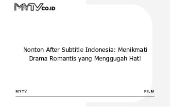 Nonton After Subtitle Indonesia: Menikmati Drama Romantis yang ...
