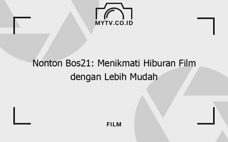 Nonton Bos21: Menikmati Hiburan Film dengan Lebih Mudah | MyTV