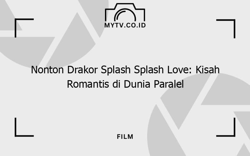 Nonton Drakor Splash Splash Love: Kisah Romantis di Dunia Paralel | MyTV