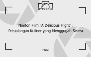 Nonton Film "A Delicious Flight": Petualangan Kuliner yang Menggugah Selera | MyTV