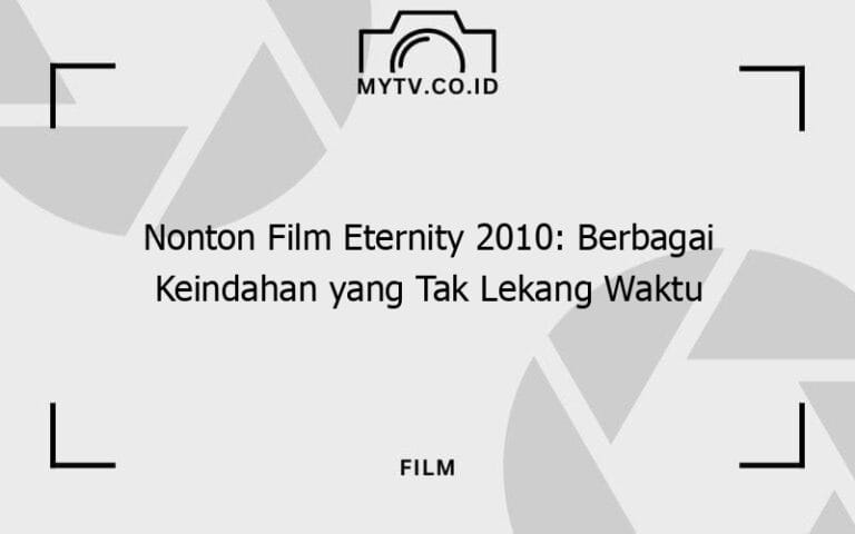 Nonton Film Eternity 2010: Berbagai Keindahan yang Tak Lekang Waktu | MyTV