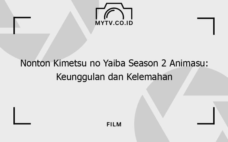 Nonton Kimetsu no Yaiba Season 2 Animasu: Keunggulan dan Kelemahan | MyTV