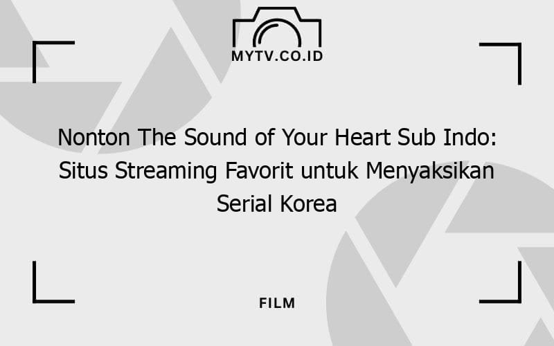 Nonton The Sound of Your Heart Sub Indo: Situs Streaming Favorit untuk ...