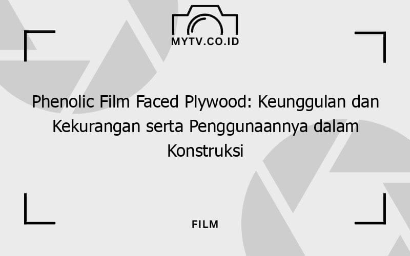 Phenolic Film Faced Plywood: Keunggulan dan Kekurangan serta ...