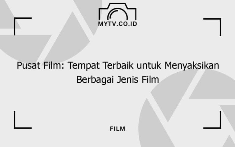 Pusat Film: Tempat Terbaik untuk Menyaksikan Berbagai Jenis Film | MyTV