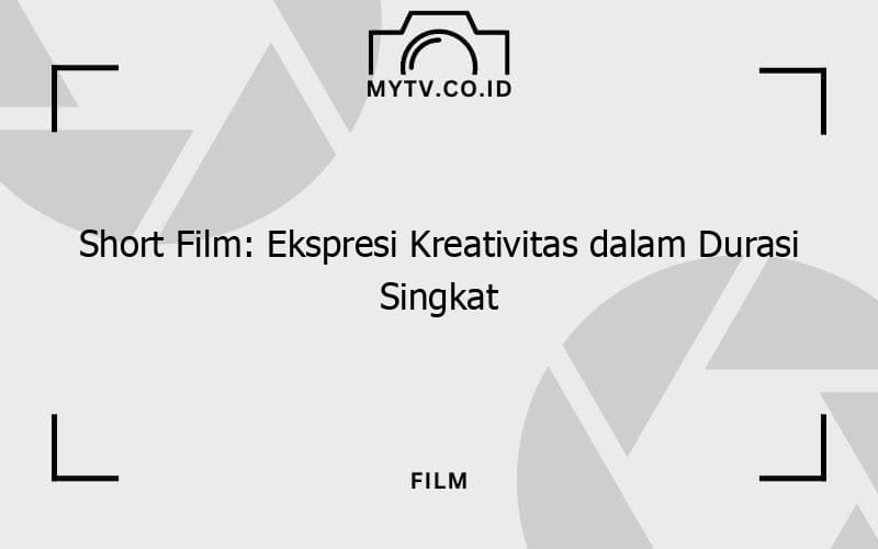 Short Film: Ekspresi Kreativitas dalam Durasi Singkat | MyTV